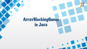 ArrayBlockingQueue in java - Java2Blog