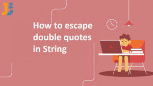 How to escape double quotes in String in java - Java2Blog
