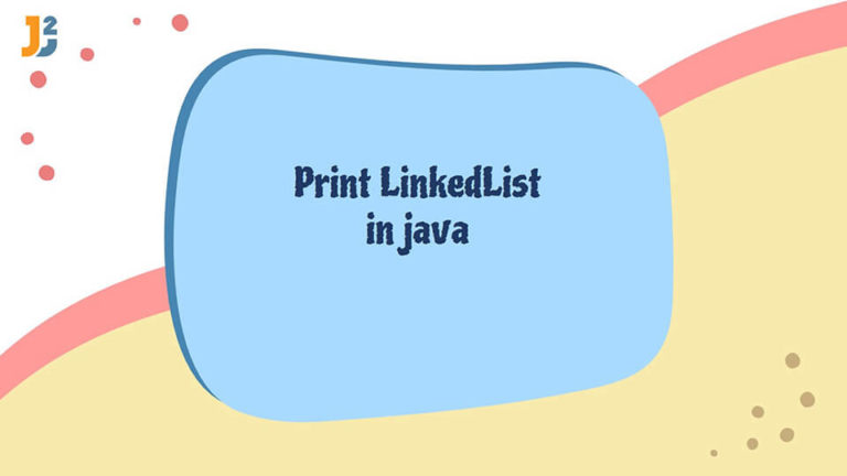 Print LinkedList in java - Java2Blog