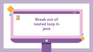 How to break out of nested loops in Java - Java2Blog