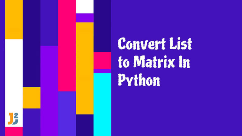 Convert list to matrix in Python - Java2Blog