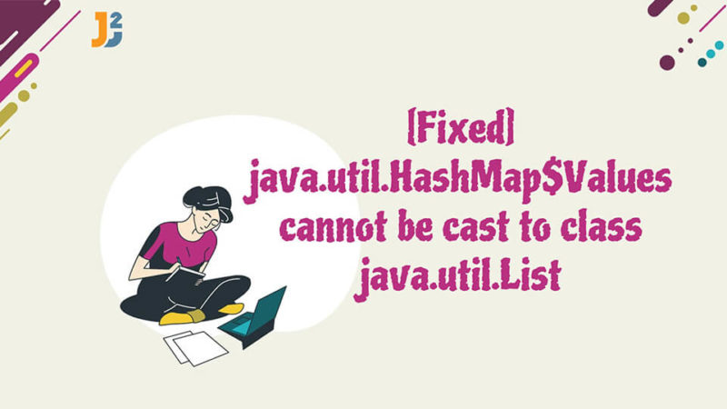 Fixed Javautilhashmapvalues Cannot Be Cast To Class Javautillist Java2blog